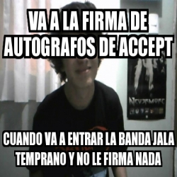 Meme Personalizado - va a la firma de autografos de accept cuando va a ...