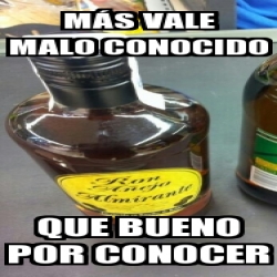 Meme Personalizado - MÃ S VALE MALO CONOCIDO Que bueno por conocer ...