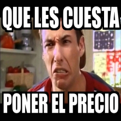 Meme Personalizado - QUE LES CUESTA PONER EL PRECIO - 10175389