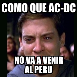 Meme crying peter parker - como que ac-dc no va a venir al peru - 10230813