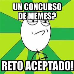 Meme Challenge Accepted - un concurso de memes? reto aceptado! - 10264864