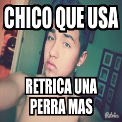 Meme Personalizado - chico que usa retrica una perra mas - 10384535