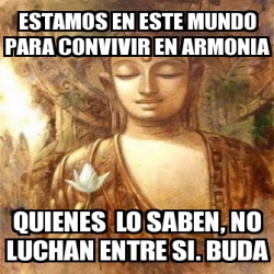 Meme Personalizado - estamos en este mundo para convivir en armonia ...
