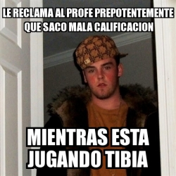 Meme Scumbag Steve - Le reclama al profe prepotentemente que saco mala ...