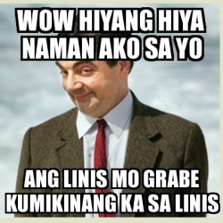 Meme Mr Bean - Wow hiyang hiya naman ako sa yo ang linis mo grabe ...