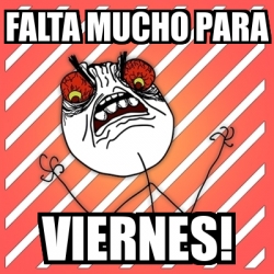 Meme I Hate - Falta mucho para Viernes! - 10588268