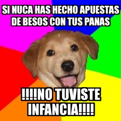 Meme Advice Dog - si nuca has hecho apuestas de besos con tus panas ...
