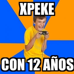 Meme Annoying Gamer Kid - xpeke con 12 aÃ±os - 10658427