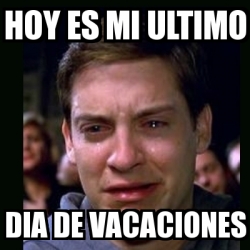 Meme crying peter parker - hoy es mi ULTIMO DIA DE VACACIONES - 10702429