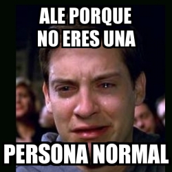 Meme crying peter parker - Ale porque no eres una persona normal - 10713172