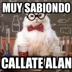 Meme Chemistry Cat - muy sabiondo callate alan - 10771119
