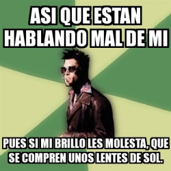 Meme Tyler Durden - ASI QUE ESTAN HABLANDO MAL DE MI PUES Si mi brillo ...