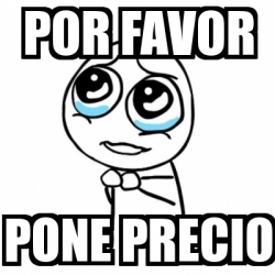 Meme Por favor - por favor pone precio - 11264667