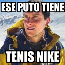 Meme Bear Grylls - ese puto tiene tenis nike - 11287806