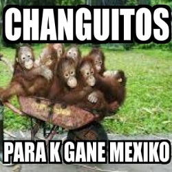 Meme Personalizado - changuitos para k gane mexiko - 11291163