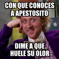 Meme Willy Wonka - con que conoces a apestosito dime a que huele su ...