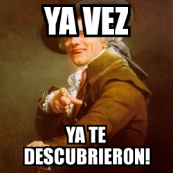 Meme Joseph Ducreux - Ya vez Ya te descubrieron! - 11352780