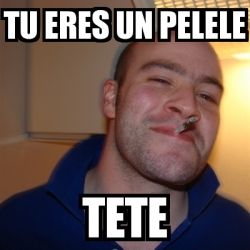 Meme Greg - tu eres un pelele tete - 11462247