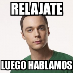 Meme Sheldon Cooper - relajate luego hablamos - 11623350