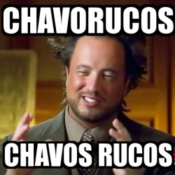 Meme Ancient Aliens - Chavorucos chavos rucos - 11704204