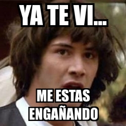 Meme Keanu Reeves - ya te vi... me estas engaÃ±ando - 11085344
