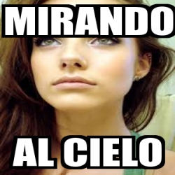 Meme Personalizado - mirando al cielo - 11852836