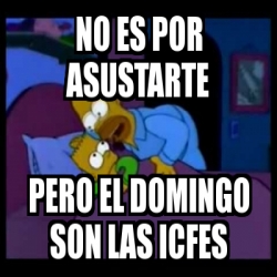 Meme Personalizado - No es por asustarte pero el domingo son las icfes ...