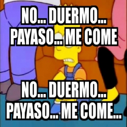 Meme Personalizado - no... duermo... payaso... me come no... duermo ...