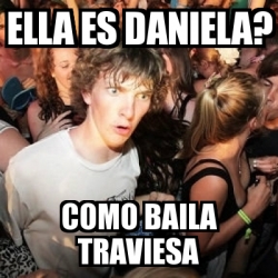 Meme Sudden Realization Ralph - ELLA ES DANIELA? como baila traviesa ...
