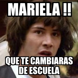 Meme Keanu Reeves - Mariela !! Que te cambiaras de escuela - 12121663