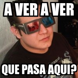 Meme Personalizado - A ver a ver Que pasa aqui? - 12173230