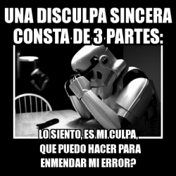 Meme Sad Trooper - UNA DISCULPA SINCERA CONSTA DE 3 PARTES: LO SIENTO ...