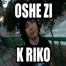 Meme Personalizado - oshe zi k riko - 12203004