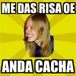 Meme Trologirl - me das risa oe anda cacha - 12208494