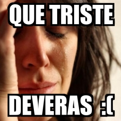 Meme Problems - que triste deveras :( - 12246466