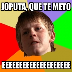 Meme Chico Malo - joputa, que te meto eeeeeeeeeeeeeeeeeeee - 12249872