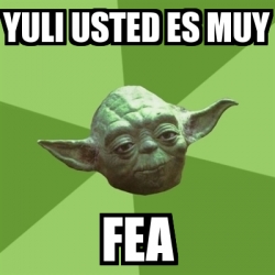Meme Yoda - yuli usted es muy fea - 12327436