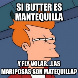 Meme Futurama Fry - si butter es mantequilla y fly volar...las ...