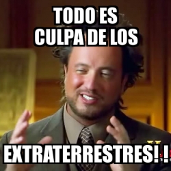Meme Ancient Aliens - TODO ES CULPA DE los extraterrestres! ! - 12403278