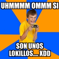 Meme Annoying Gamer Kid - uhmmmm ommm si son unos lokillos.... xdd ...