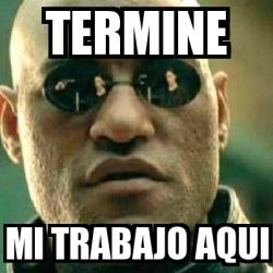 Meme What If I Told You - termine mi trabajo aqui - 12517703