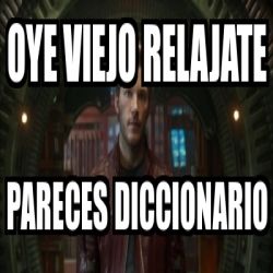 Meme Personalizado - OYE VIEJO RELAJATE PARECES DICCIONARIO - 12536938