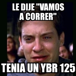 Meme crying peter parker - le dije "vamos a correr" tenia un ybr 125 ...