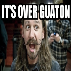 Meme Personalizado - it's over Guaton - 12627038