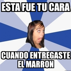 Meme Annoying Facebook Girl - Esta fue tu cara cuando entregaste el ...