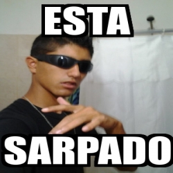 Meme Personalizado - Esta sarpado - 12660869