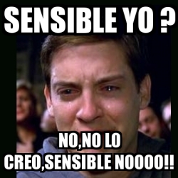 Meme crying peter parker - sensible yo ? no,no lo creo,sensible noooo ...