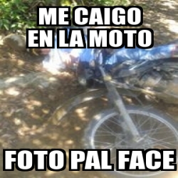 Meme Personalizado - me caigo en la moto foto pal face - 12670593