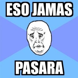 Meme Okay Guy - Eso jamas pasara - 12738185