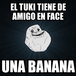 Meme Forever Alone - el tuki tiene de amigo en face una banana - 12768424